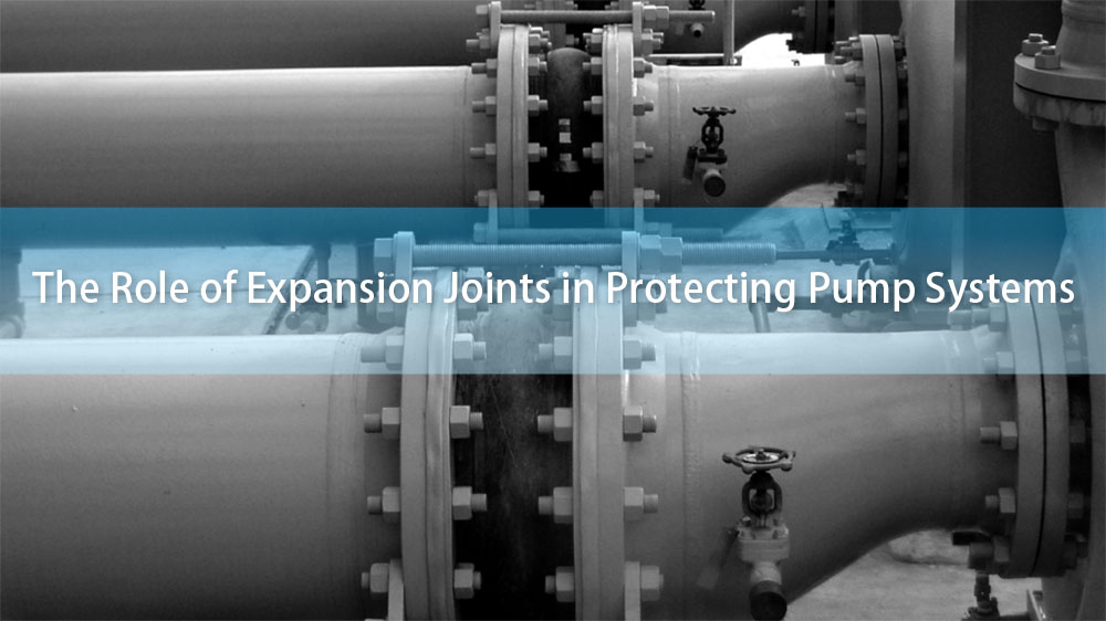 The Role of Expansion Joints in Protecting Pump Systems